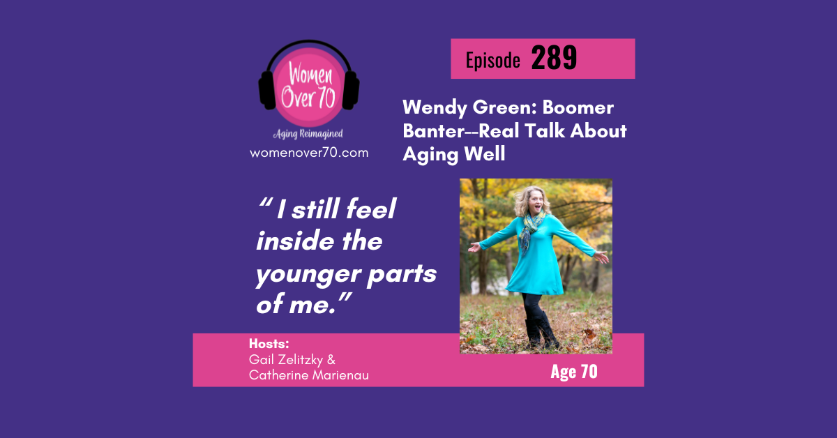 289 Wendy Green: Boomer Banter-Real Talk About Aging Well - Women Over 70